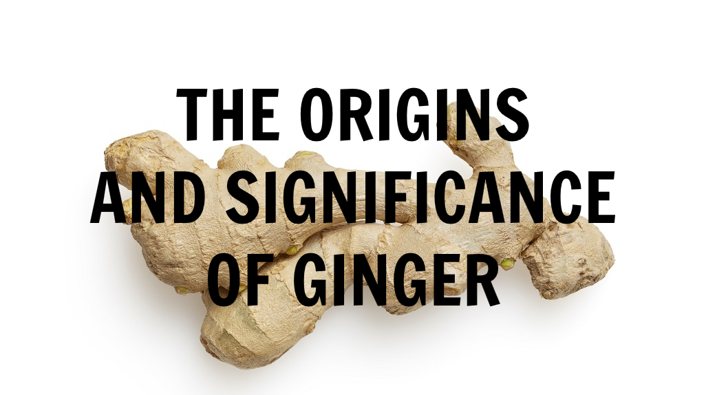 Unraveling the Origins and Significance of Ginger – Nectar Leaf